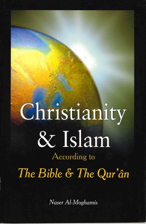 Christianity & Islam according to the Bible & the Quran By Naser Al-Mo ...